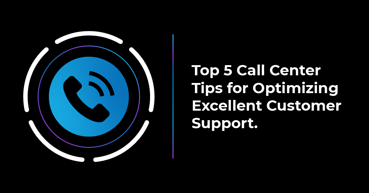 Top 5 Call Center Tips for Optimizing Excellent Customer Support